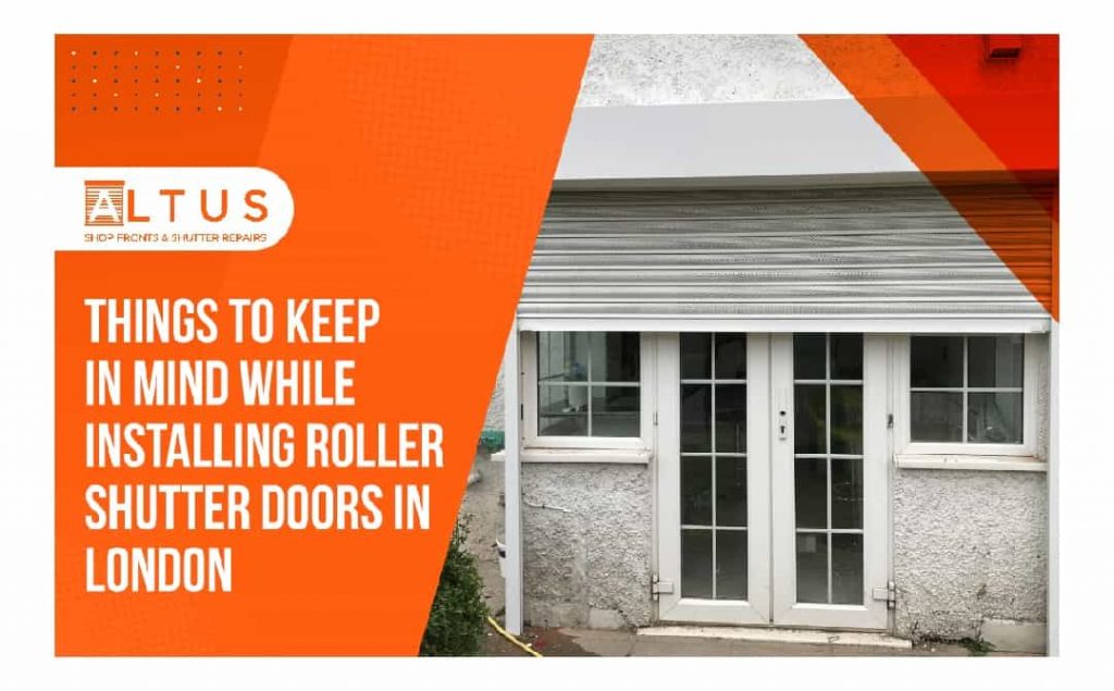 Things to keep in Mind While Installing Roller Shutter Doors in London